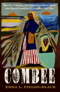 “COMBEE: Harriet Tubman, the Combahee River Raid, and Black Freedom ...